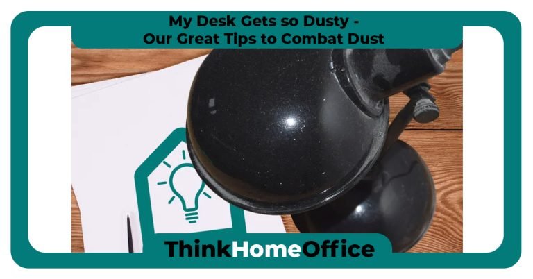 My Desk Gets so Dusty – Our Great Tips to Combat Dust
