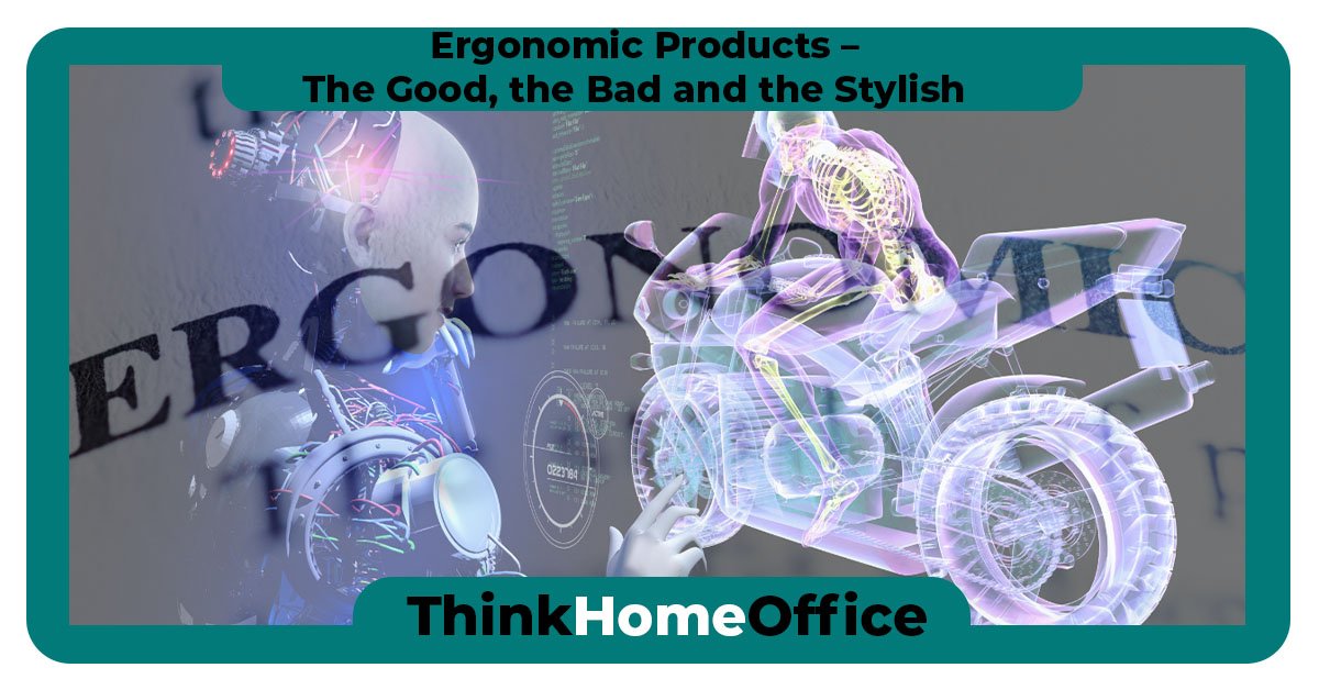 Ergonomic Products - The Good, the Bad and the Stylish